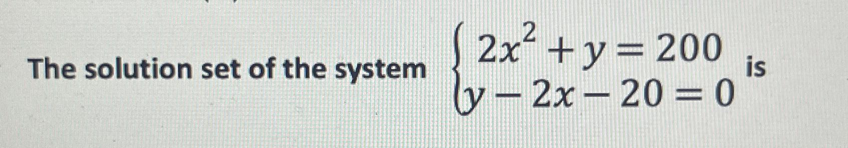 Solved The solution set of the system 2x2+y=200y-2x-20=0 ﻿is | Chegg.com