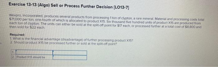 Solved Exercise 13-13 (Algo) Sell or Process Further | Chegg.com Solved Exercise 13-13 (Algo) Sell or Process Further | Chegg.com