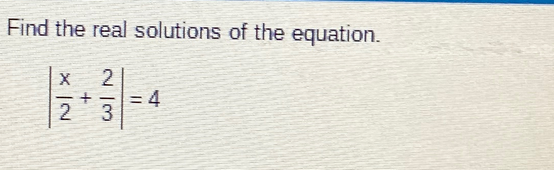 Solved Find the real solutions of the equation.|x2+23|=4 | Chegg.com