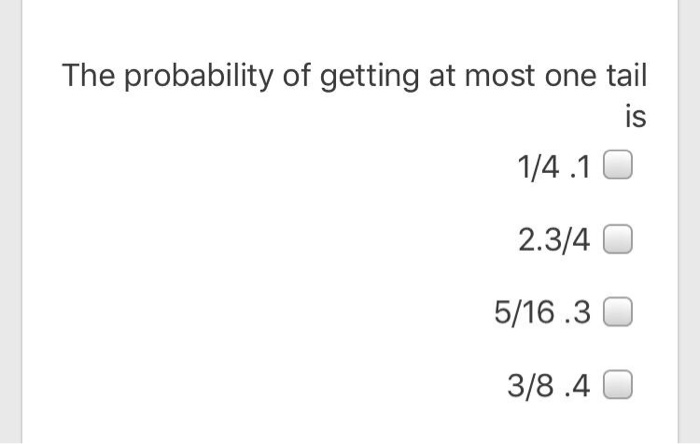 Solved The probability of getting at most one tail is 1/4.10 | Chegg.com