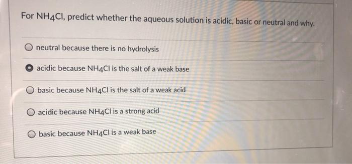 Solved For NH4Cl, predict whether the aqueous solution is | Chegg.com