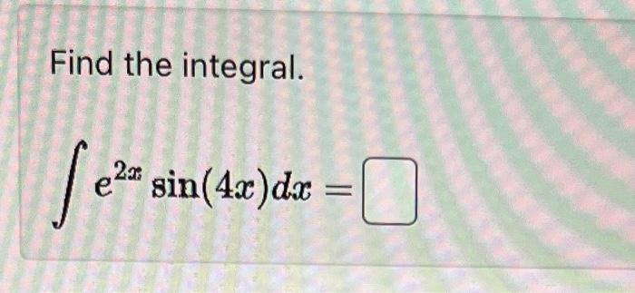 Solved Find the integral. ∫e2xsin(4x)dx= | Chegg.com