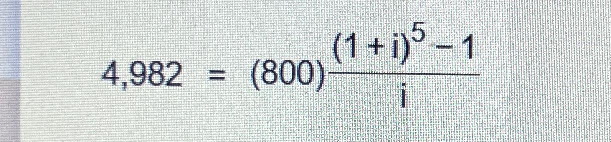 4,982=(800)(1+i)5-1i | Chegg.com