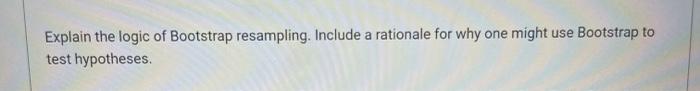 Solved Explain the logic of Bootstrap resampling. Include a | Chegg.com