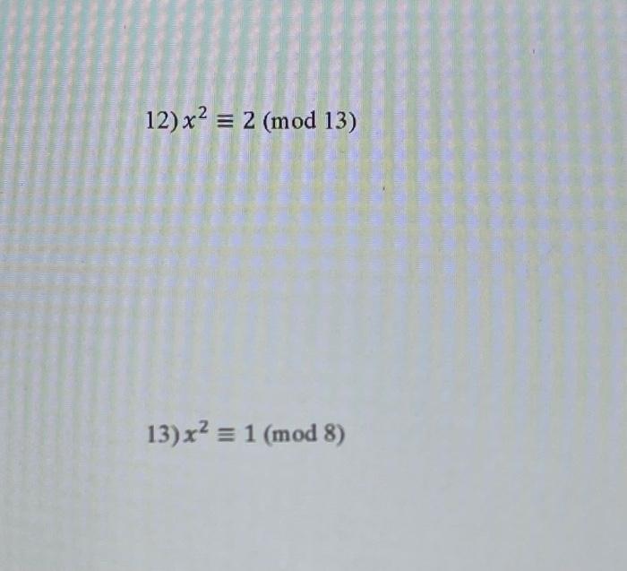 Solved 12) x2≡2(mod13) 13) x2≡1(mod8) | Chegg.com