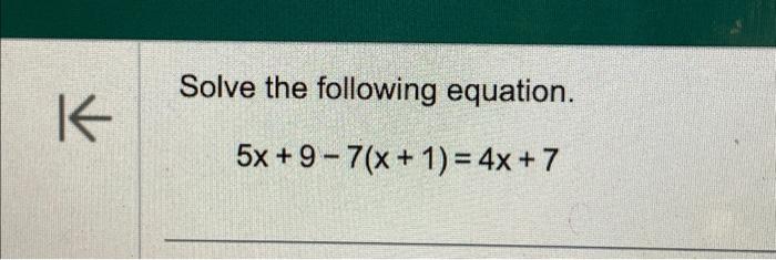 Solved Solve the following equation. 5x+9−7(x+1)=4x+7 | Chegg.com
