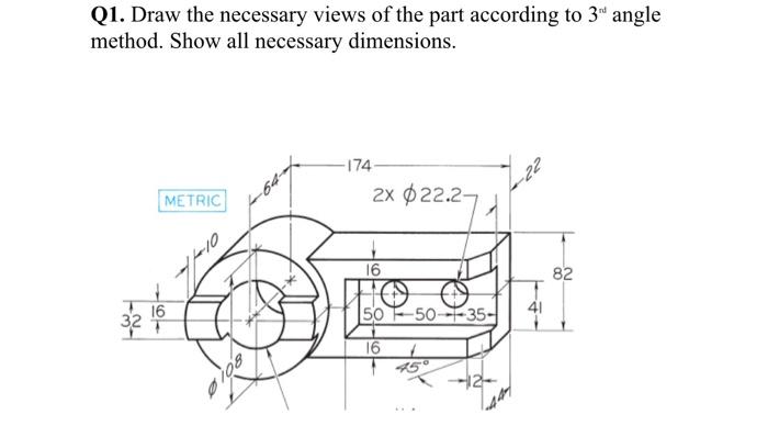 Solved Q1. Draw the necessary views of the part according to | Chegg.com