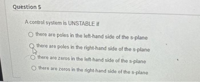 Solved A control system is UNSTABLE if there are poles in | Chegg.com