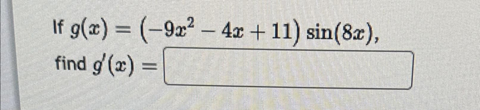 Solved If g(x)=(-9x2-4x+11)sin(8x) ﻿find g'(x)= | Chegg.com