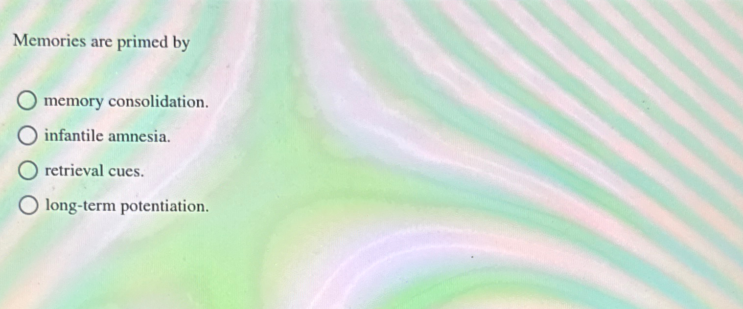 Solved Memories are primed bymemory consolidation.infantile | Chegg.com