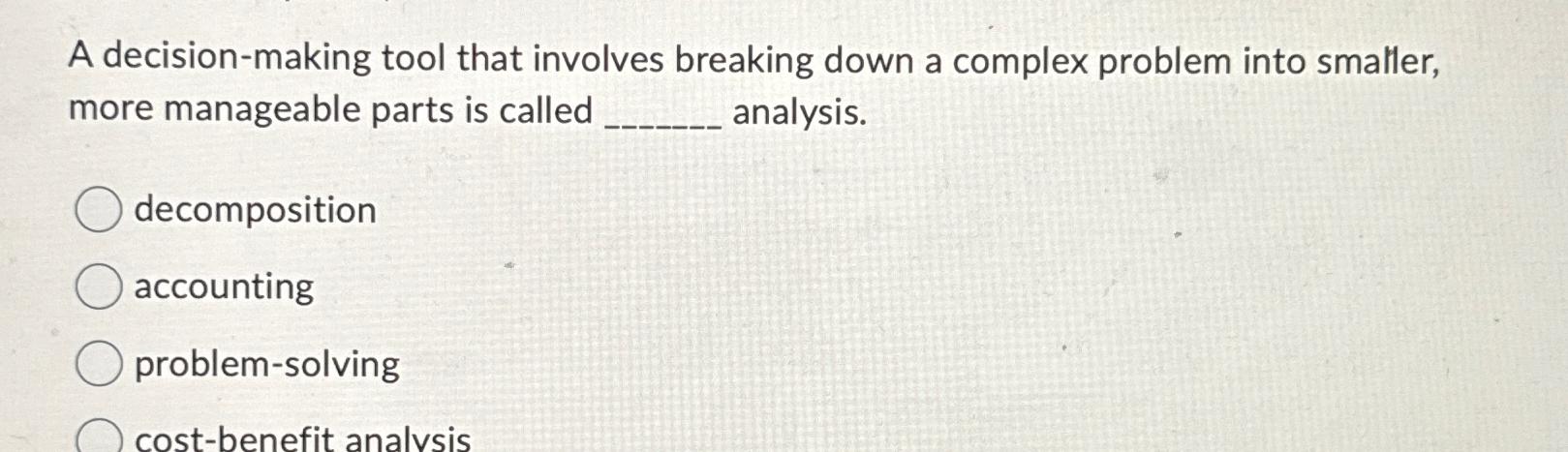 Solved A decision-making tool that involves breaking down a | Chegg.com