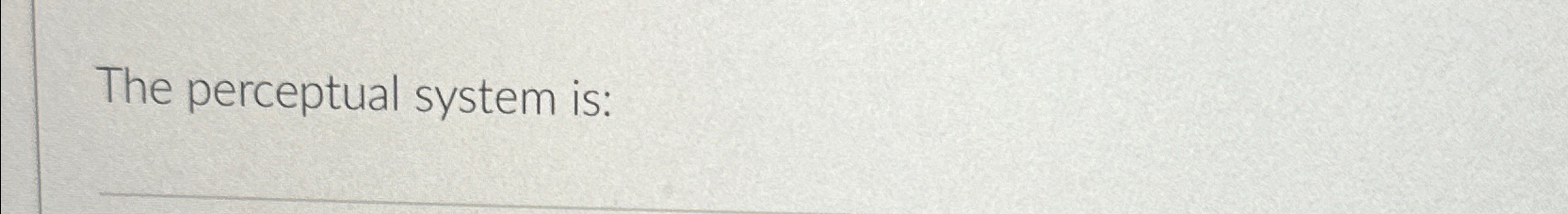 Solved The perceptual system is: | Chegg.com