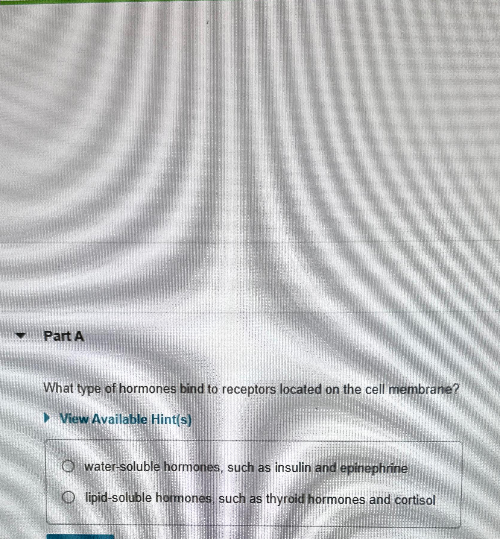Solved Part AWhat type of hormones bind to receptors located | Chegg.com