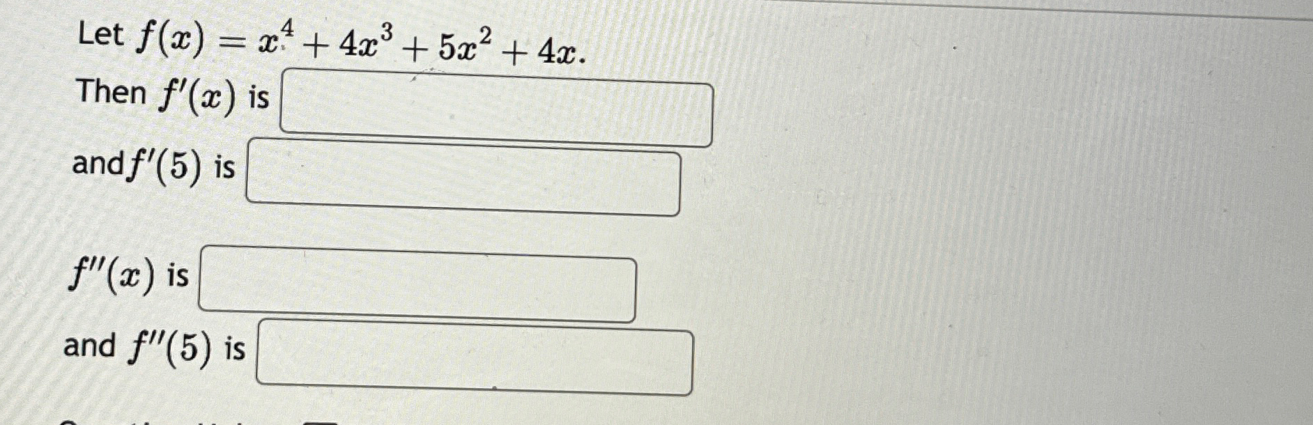 Solved Let f(x)=x4+4x3+5x2+4x.Then f'(x) ﻿is and f'(5) ﻿is | Chegg.com