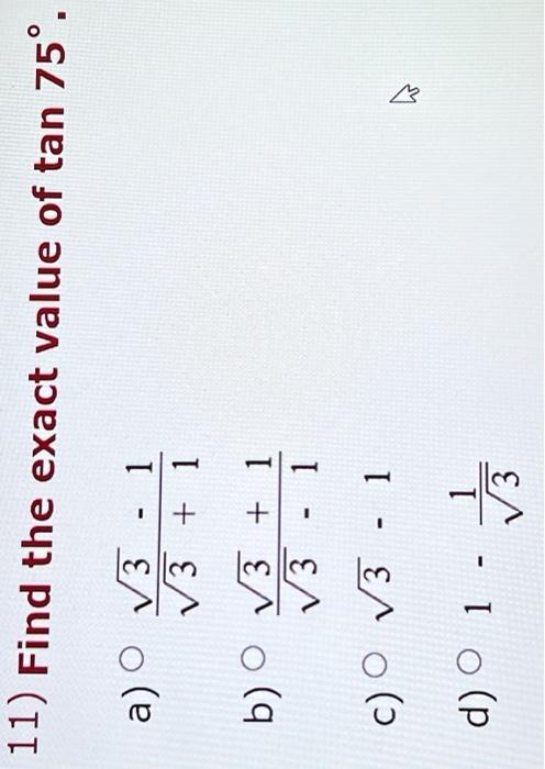 Solved 11) Find the exact value of tan 75°, a) O V3 3 - 1 | Chegg.com
