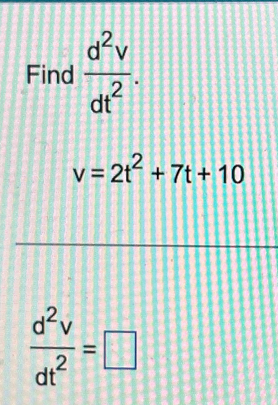 Solved Find d2vdt2v=2t2+7t+10d2vdt2= | Chegg.com