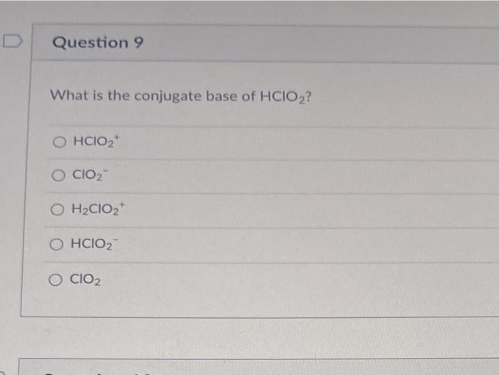 Solved Question 9 What is the conjugate base of HClO2? O | Chegg.com