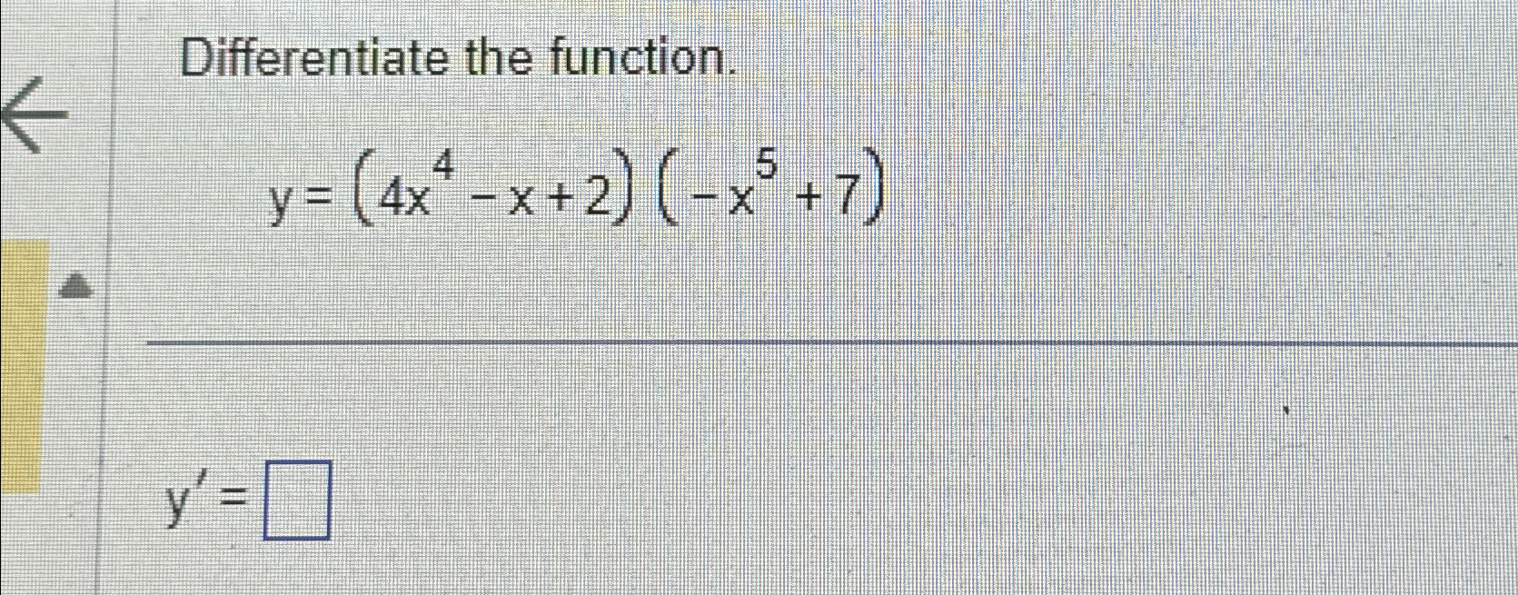 Solved Differentiate the function.y=(4x4-x+2)(-x5+7)y'= | Chegg.com