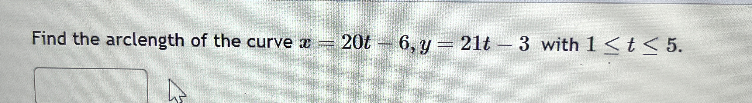 Solved Find the arclength of the curve x=20t-6,y=21t-3 ﻿with | Chegg.com