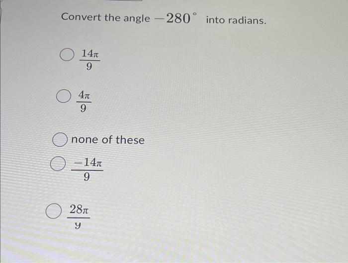 Solved Convert the angle −280∘ into radians. 914π 94π none | Chegg.com