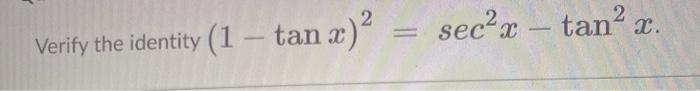 Solved - sec?x – tanx. Verify the identity (1 – tan c)? | Chegg.com