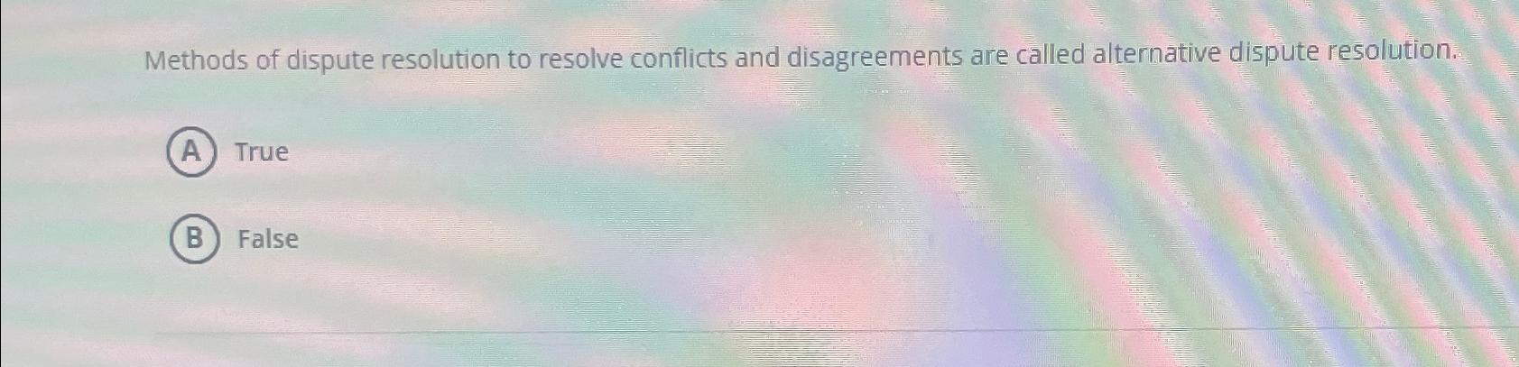 Solved Methods of dispute resolution to resolve conflicts | Chegg.com