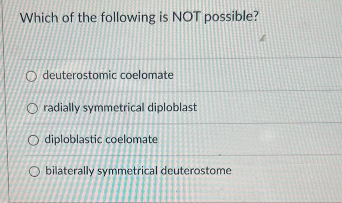 Solved Which of the following is NOT possible? deuterostomic | Chegg.com