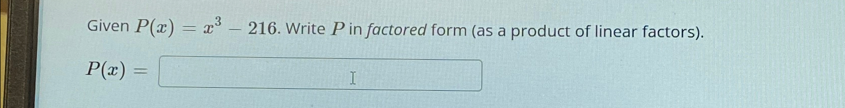 Solved Given P(x)=x3-216. ﻿Write P ﻿in factored form (as a | Chegg.com