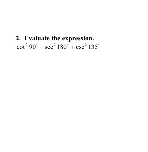 Solved 2. Evaluate the expression. cot? 90° - sec? 180° + | Chegg.com