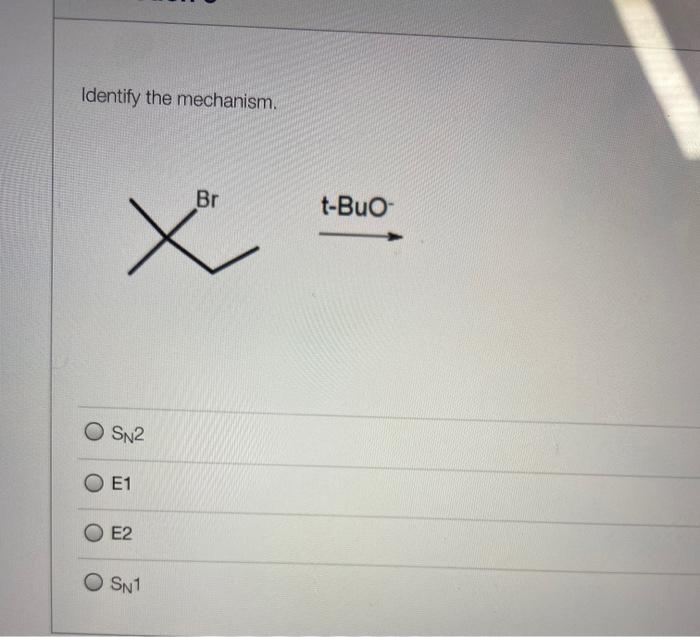 Solved Identify the mechanism. Br t-Buo- X SN2 O E1 E2 O SN1 | Chegg.com