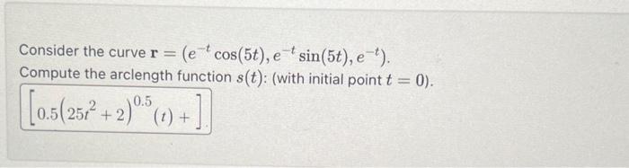 Solved Consider the curve r=(e−tcos(5t),e−tsin(5t),e−t). | Chegg.com