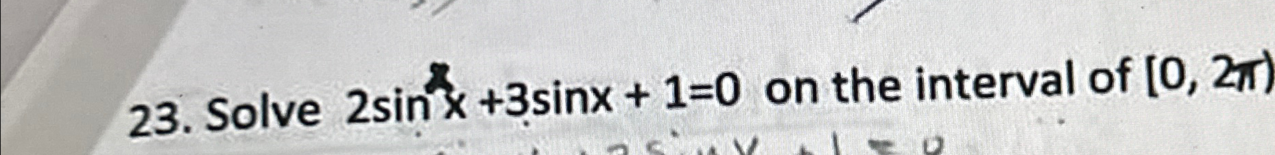 Solved Solve 2sinx+3sinx+1=0 ﻿on the interval of [0,2π) | Chegg.com