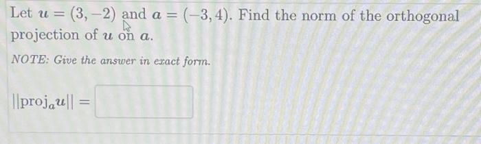 Solved Let u = (3,-2) and a = (-3,4). Find the norm of the | Chegg.com