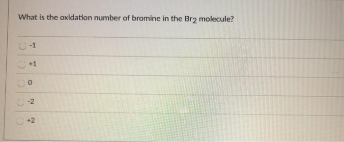 Solved What is the oxidation number of bromine in the Br2 | Chegg.com