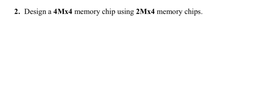 Solved Design a 4Mx4 ﻿memory chip using 2Mx4 ﻿memory chips. | Chegg.com