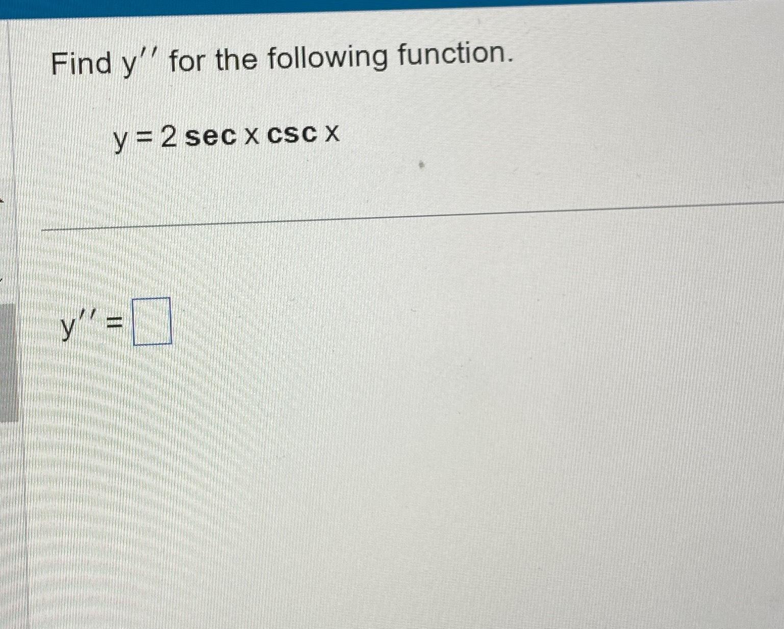 Solved Find y'' ﻿for the following function.y=2secxcscxy''= | Chegg.com