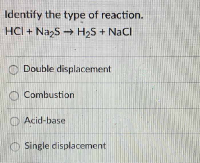 Solved Identify the type of reaction. HCI + Na2S → H2S + | Chegg.com