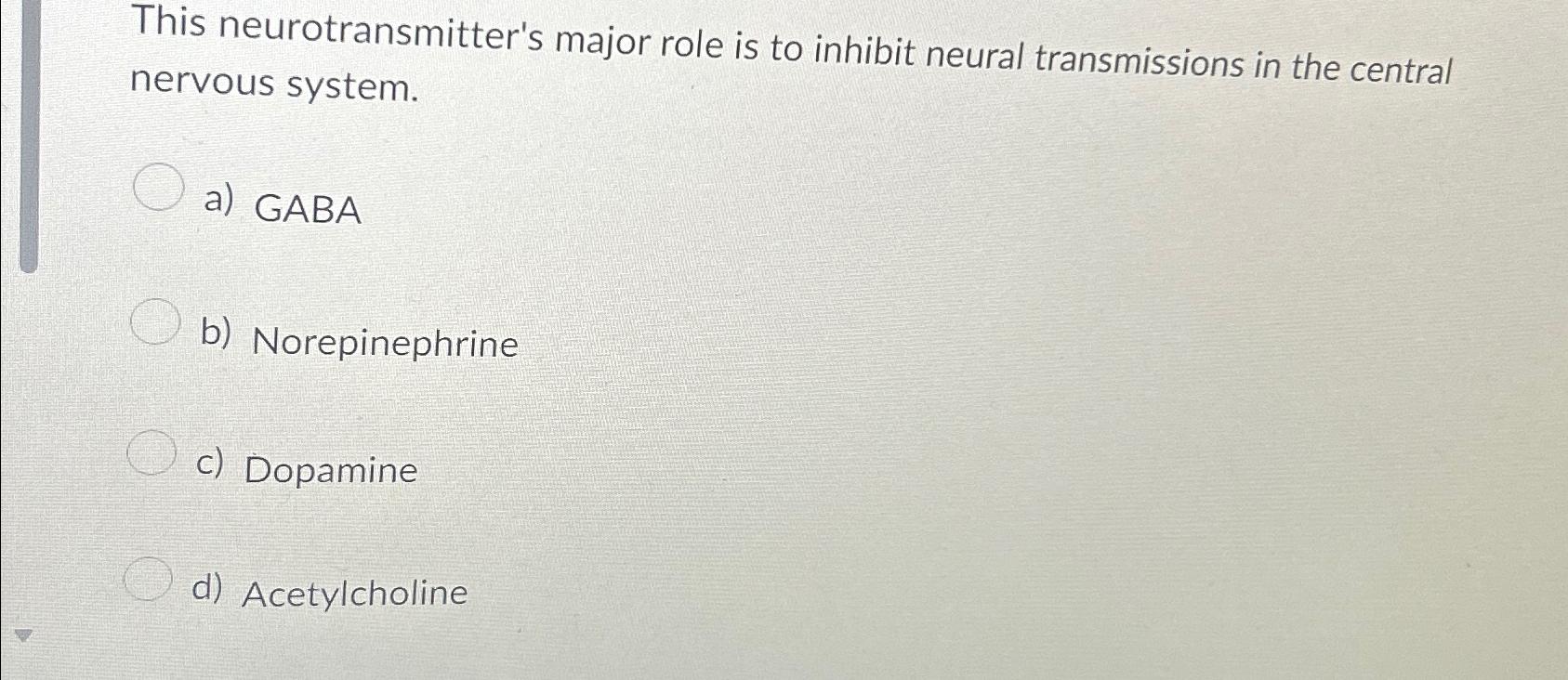 Solved This neurotransmitter's major role is to inhibit | Chegg.com