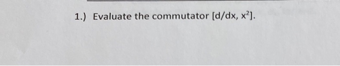 Solved 1.) Evaluate the commutator [d/dx, x?). | Chegg.com