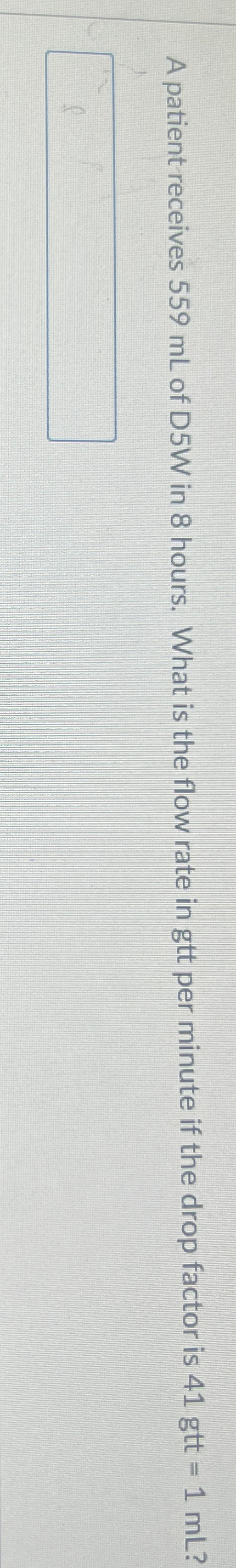 Solved A patient receives 559mL ﻿of D5W ﻿in 8 ﻿hours. What | Chegg.com
