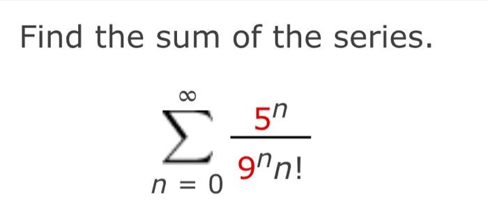 Solved Find the sum of the series. 8 50 Σ 9n! η = Ο | Chegg.com