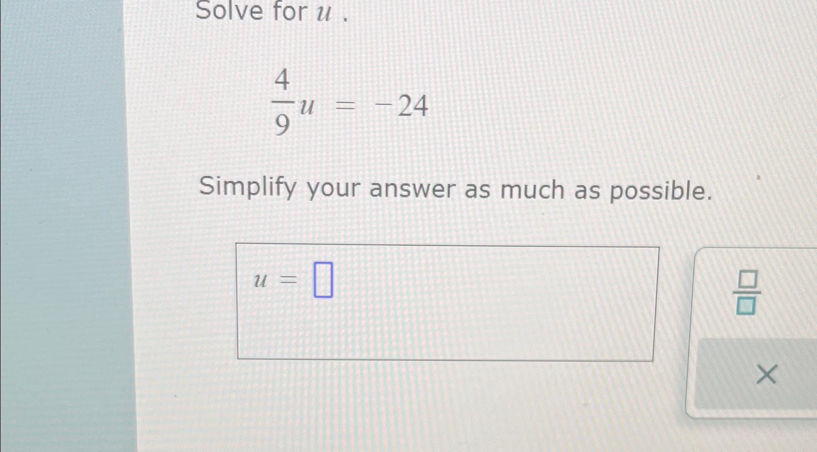 Solved Solve for u.49u=-24Simplify your answer as much as | Chegg.com