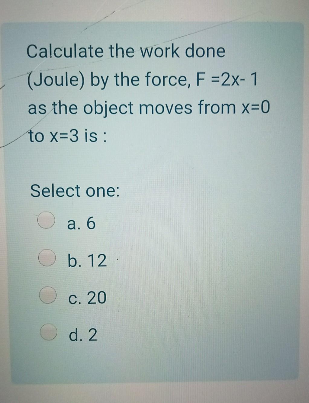 Solved Calculate the work done (Joule) by the force, F =2x-1 | Chegg.com