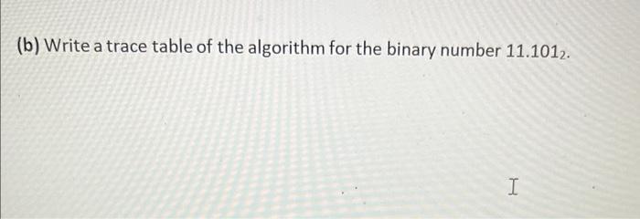Solved (b) Write a trace table of the algorithm for the | Chegg.com