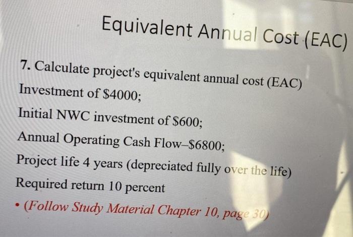 Solved 7. Calculate project's equivalent annual cost (EAC) | Chegg.com