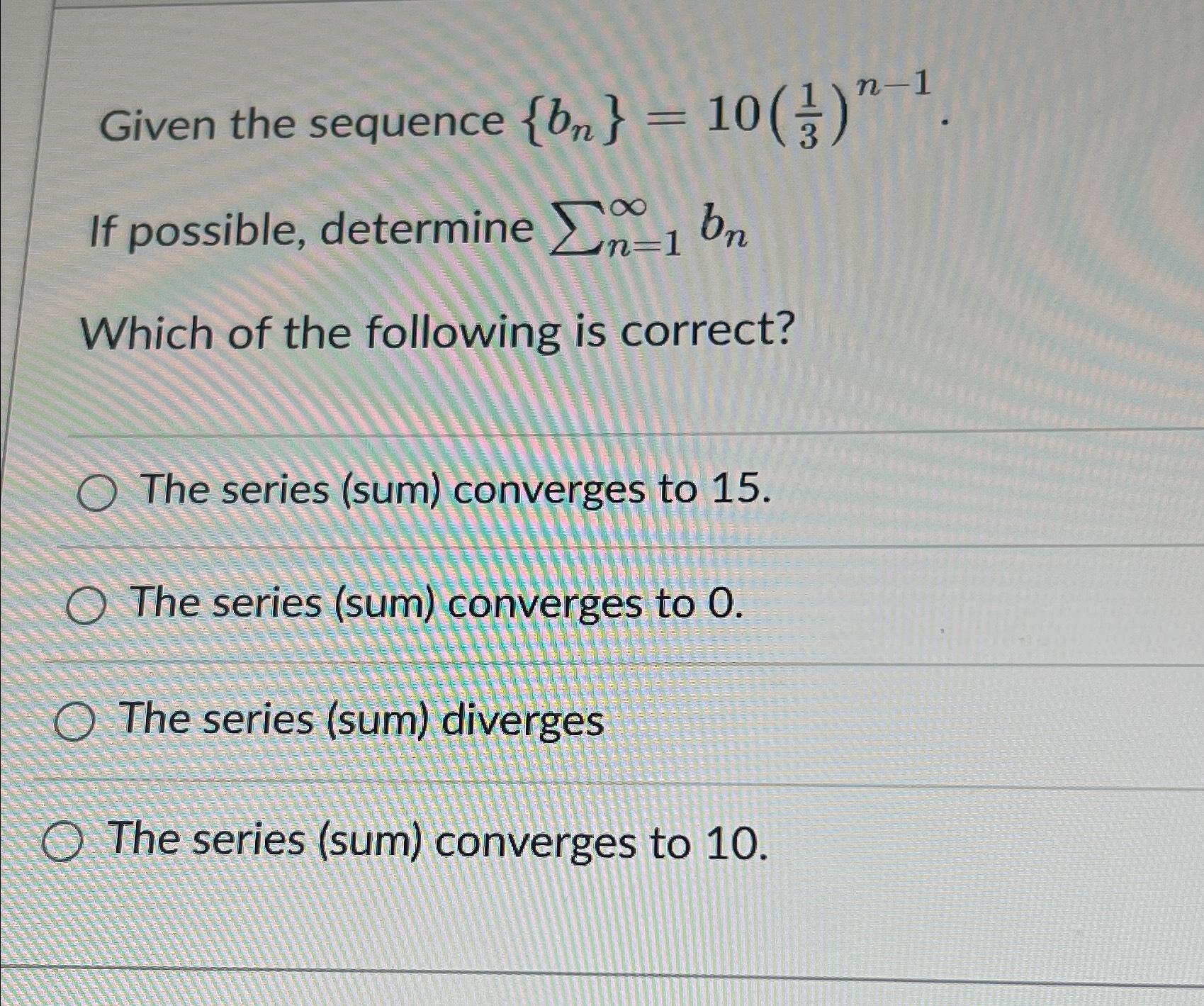 Solved Given the sequence {bn}=10(13)n-1. ﻿If possible, | Chegg.com