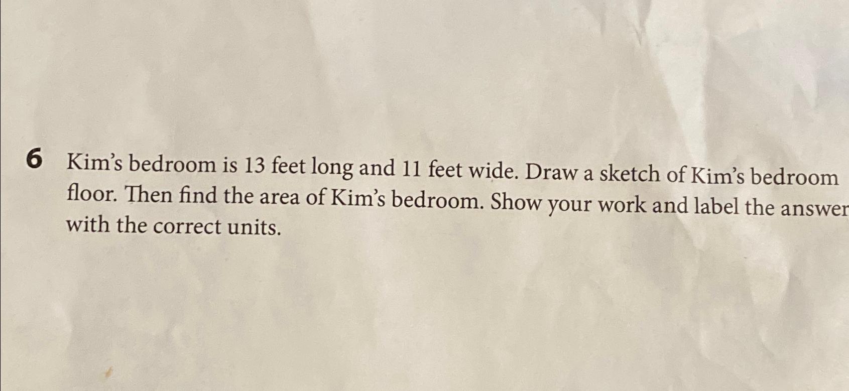 Solved 6 ﻿Kim's bedroom is 13 ﻿feet long and 11 ﻿feet wide. | Chegg.com