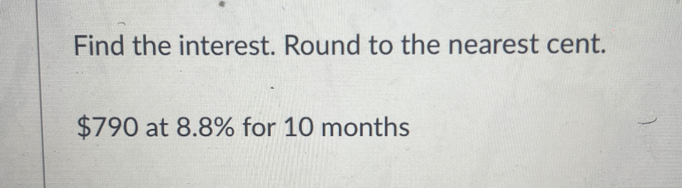 Solved Find the interest. Round to the nearest cent.$790 ﻿at | Chegg.com