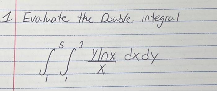 Solved 1. Evaluate the Double integral S ff 3 y lnx dx dy X | Chegg.com