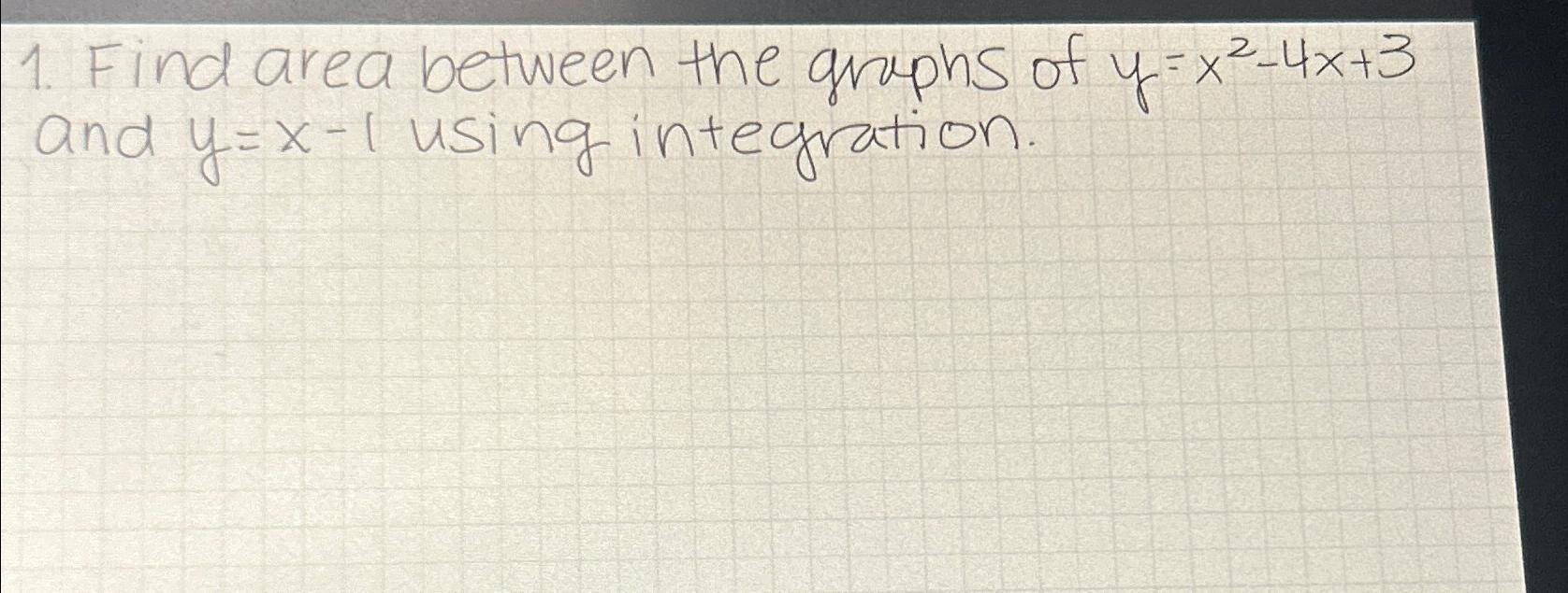 Solved Find area between the gruphs of y=x2-4x+3 ﻿and y=x-1 | Chegg.com